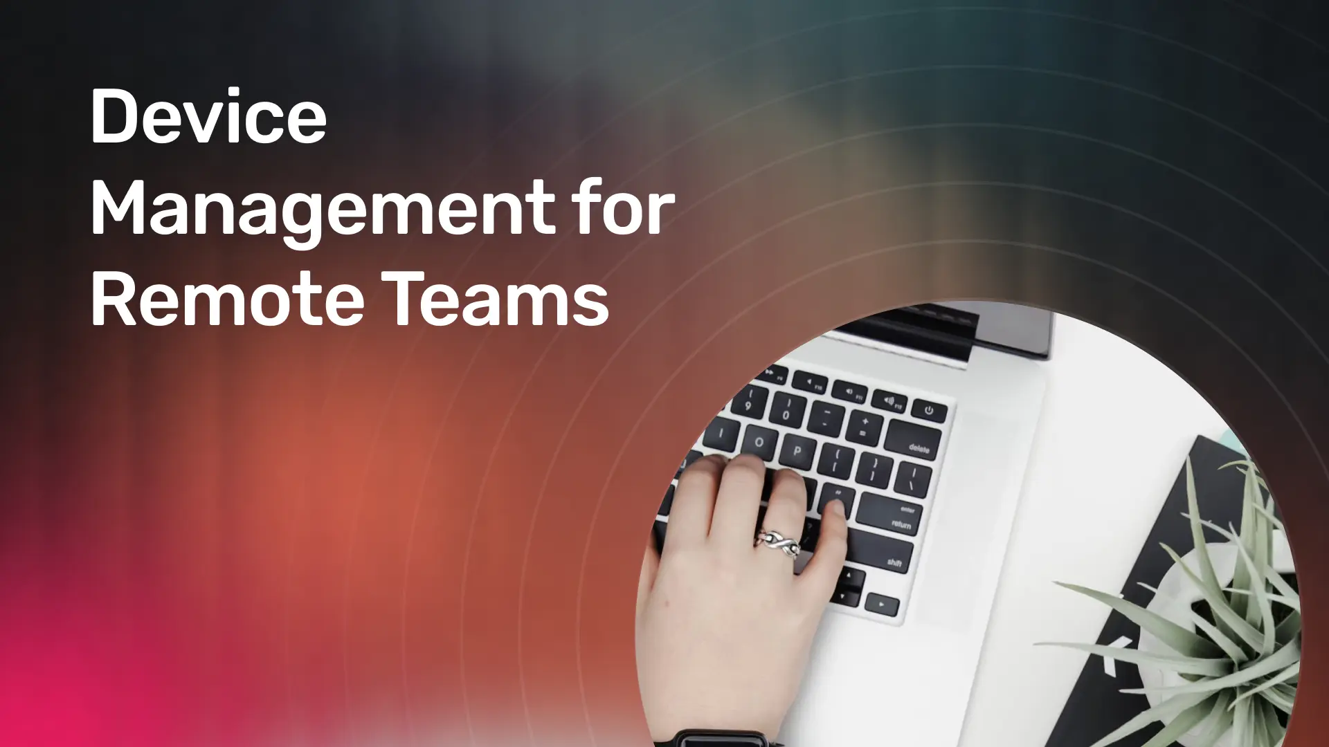 Device Management for Remote Teams