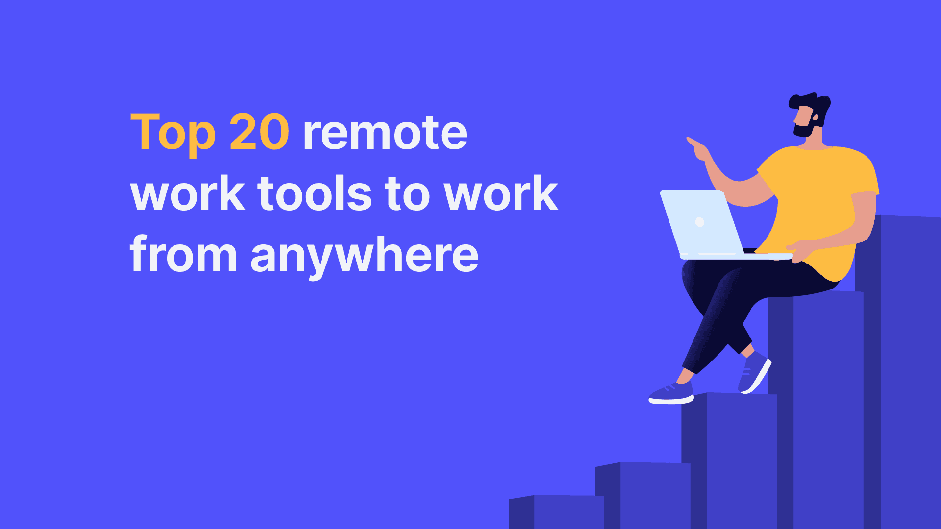 20 Remote Work Tools Every Virtual Team Needs to Work Effectively